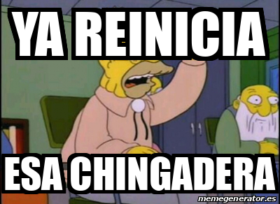 Meme Personalizado - YA REINICIA ESA CHINGADERA - 31680787