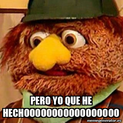 Meme Personalizado - PERO YO QUE HE HECHOOOOOOOOOOOOOOOOO - 31681178