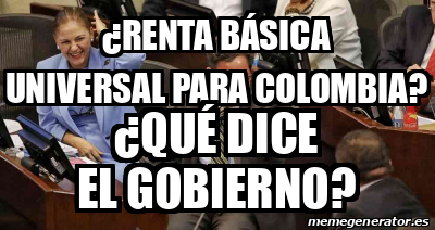 Meme Personalizado - ¿Renta básica universal para Colombia? ¿qué dice ...