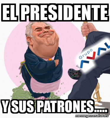 Meme Personalizado - EL PRESIDENTE Y SUS PATRONES..... - 31681313