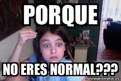 Meme Personalizado - porque no eres normal??? - 31681677