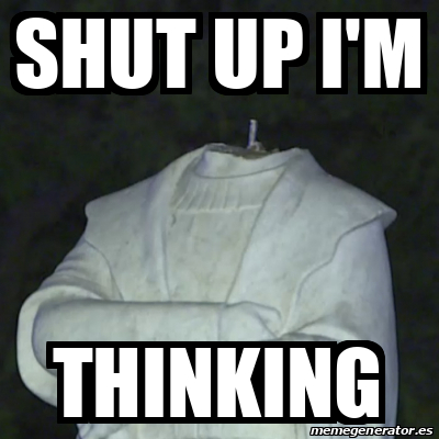 Meme Personalizado - SHUT UP I'M THINKING - 31681836