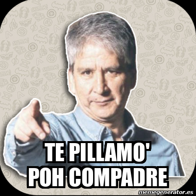 Meme Personalizado - te pillamo' poh compadre - 31681960