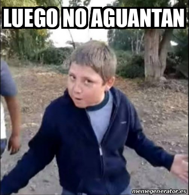 Meme Personalizado - Luego no aguantan - 31682044
