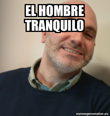 Meme Personalizado - El hombre tranquilo - 31682471