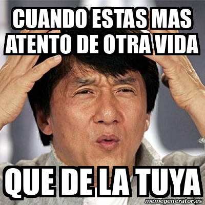 Meme Jackie Chan - cuando estas mas atento de otra vida que de la tuya ...