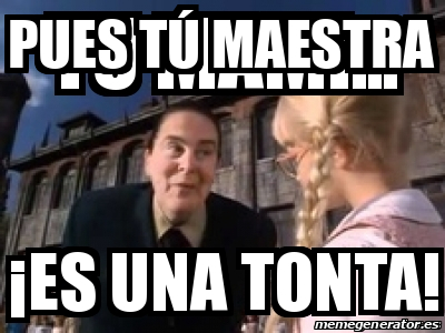 Meme Personalizado - Pues tú maestra - 31682615