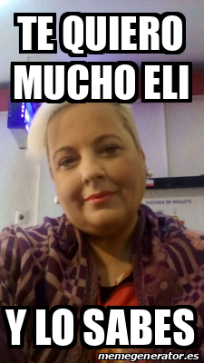 Meme Personalizado - Te quiero mucho Eli Y lo sabes - 31682655