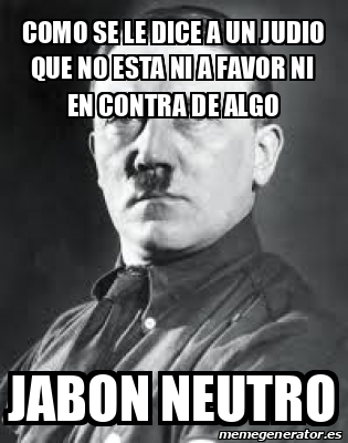 Meme Personalizado - Como se le dice a un judio que no esta ni a favor ...