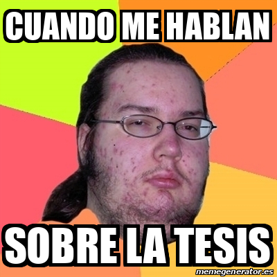 Meme Friki - CUando me hablan sobre la tesis - 31682941