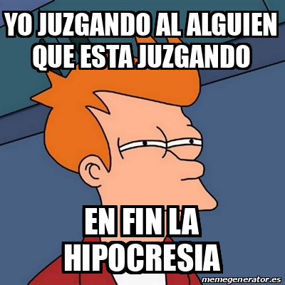 Meme Futurama Fry - yo juzgando al alguien que esta juzgando en fin la ...