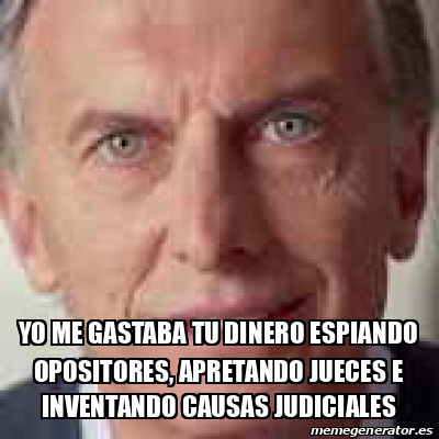 Meme Personalizado - Yo me gastaba tu dinero espiando opositores ...