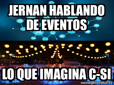 Meme Personalizado - Jernan hablando de eventos lo que imagina c-si ...