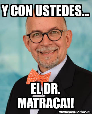 Meme Personalizado - Y con ustedes... El DR. MATRACA!! - 31683379