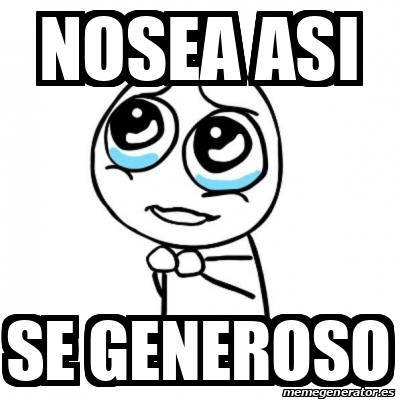 Meme Por favor - nosea asi se generoso - 31683559