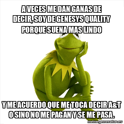 Meme Kermit the frog - A VECES ME DAN GANAS DE DECIR, SOY DE GENESYS ...