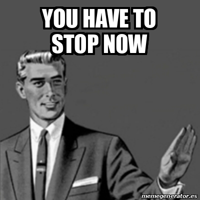 Meme Correction Guy - you have to stop now - 31683716