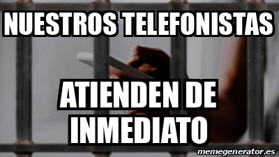 Meme Personalizado - NUESTROS TELEFONISTAS ATIENDEN DE INMEDIATO - 31683889