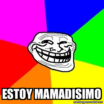 Meme Troll - Estoy mamadisimo - 31684005