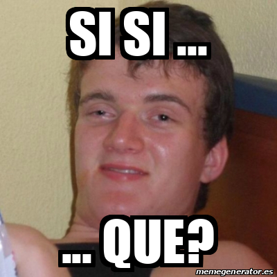 Meme Stoner Stanley - Si si ... ... que? - 31684764