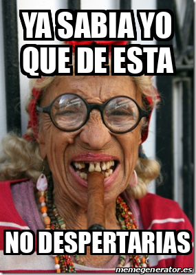 Meme Personalizado - ya sabia yo que de esta no despertarias - 31684962