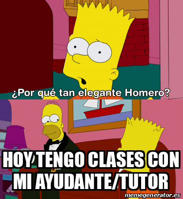 Meme Personalizado - Hoy tengo clases con mi ayudante/tutor - 31685034