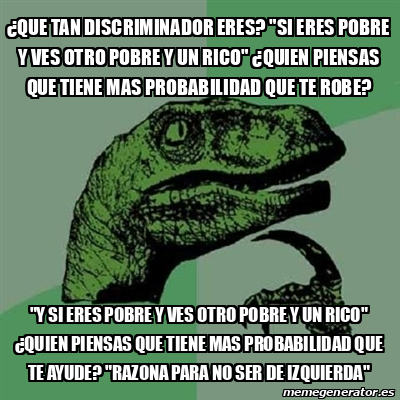 Meme Filosoraptor - ¿que tan discriminador eres? "si eres pobre y ves ...