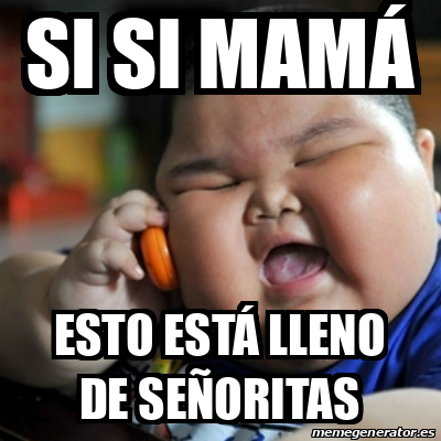 Meme fat chinese kid - si si mamá esto está lleno de señoritas - 31685762