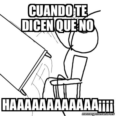 Meme Desk Flip Rage Guy - cuando te dicen que no haaaaaaaaaaaa ...