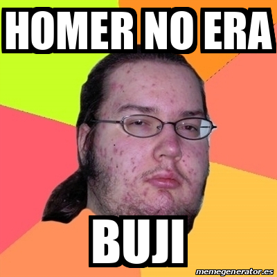 Meme Friki - HOMER NO ERA BUJI - 31686038