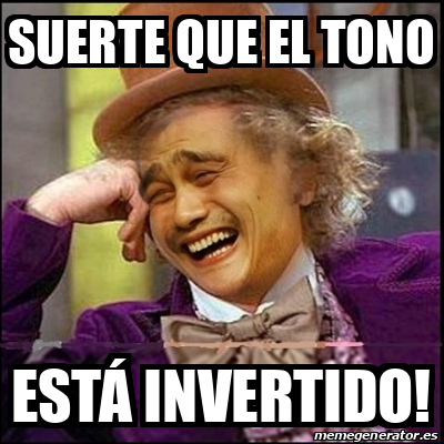 Meme Yao Wonka - SUERTE QUE EL TONO ESTÁ INVERTIDO! - 31686049