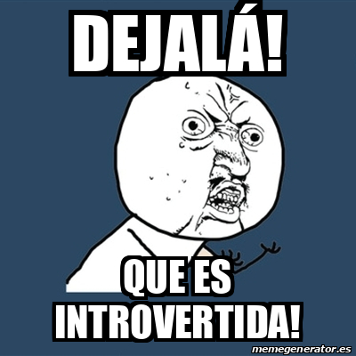 Meme Y U No - DEJALÁ! QUE ES INTROVERTIDA! - 31686083