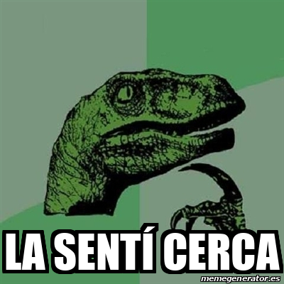 Meme Filosoraptor - La sentí cerca - 31686435