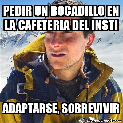 Meme Bear Grylls - PEDIR UN BOCADILLO EN LA CAFETERIA DEL INSTI ...
