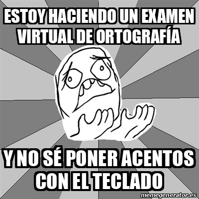 Meme Whyyy - Estoy haciendo un examen virtual de ortografía y no sé ...