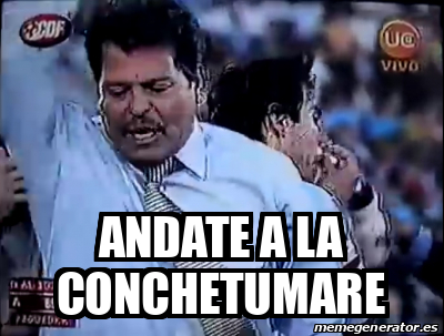 Meme Personalizado - Andate a la conchetumare - 31687518