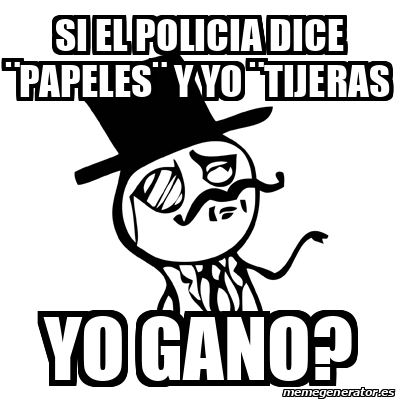 Meme Feel Like A Sir - si el policia dice ¨papeles¨ y yo ¨tijeras yo ...