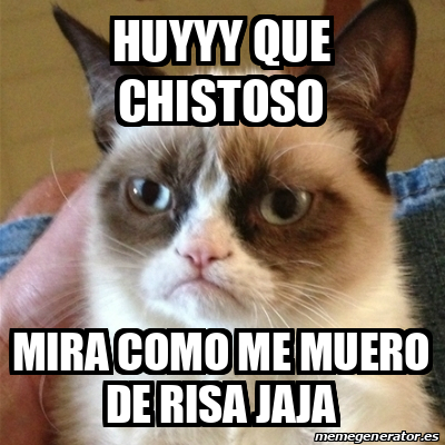 Meme Grumpy Cat - huyyy que chistoso mira como me muero de risa jaja ...