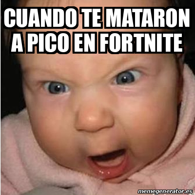 Meme Bebe furioso - CUANDO TE MATARON A PICO EN FORTNITE - 31687706