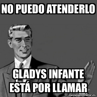 Meme Correction Guy - No puedo atenderlo Gladys infante está por llamar ...