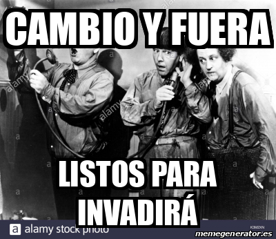 Meme Personalizado - Cambio y fuera Listos para invadirá - 31688062