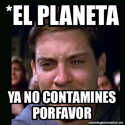 Meme crying peter parker - *el planeta ya no contamines porfavor - 31688117