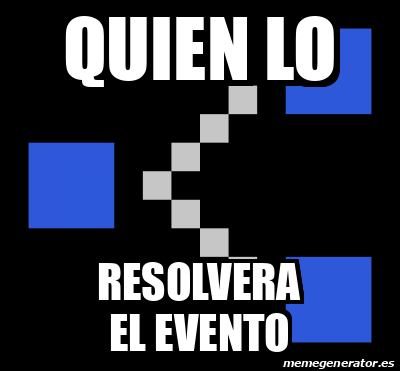 Meme Personalizado - Quien lo Resolvera el evento - 31688186