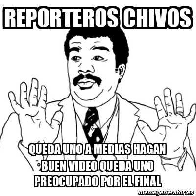 Meme Ay Si - REPORTEROS CHIVOS QUEDA UNO A MEDIAS HAGAN BUEN VIDEO ...