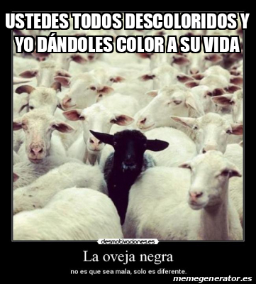 Meme Personalizado - Ustedes todos descoloridos y yo dándoles color a ...