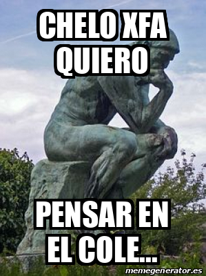 Meme Personalizado - Chelo xfa quiero Pensar en el cole... - 31688810