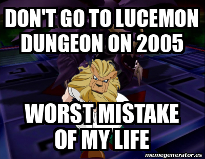Meme Personalizado - DON'T GO TO LUCEMON DUNGEON ON 2005 WORST MISTAKE ...
