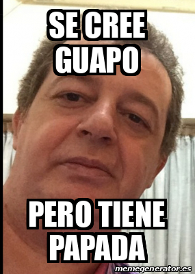 Meme Personalizado - Se cree guapo pero tiene papada - 31689078