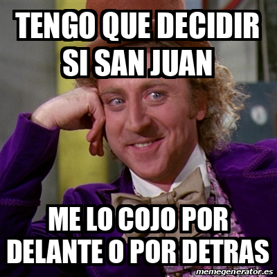 Meme Willy Wonka - Tengo que decidir si San Juan Me lo cojo por delante ...