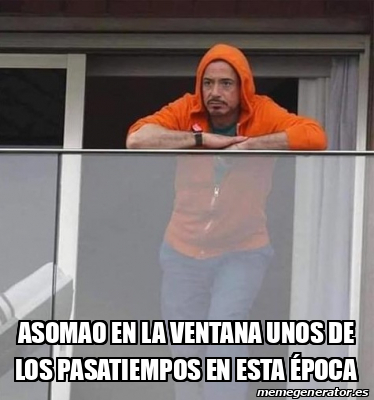 Meme Personalizado - Asomao en la ventana unos de los pasatiempos en ...